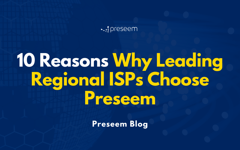 Ten Reasons Why Leading Regional ISPs Choose Preseem